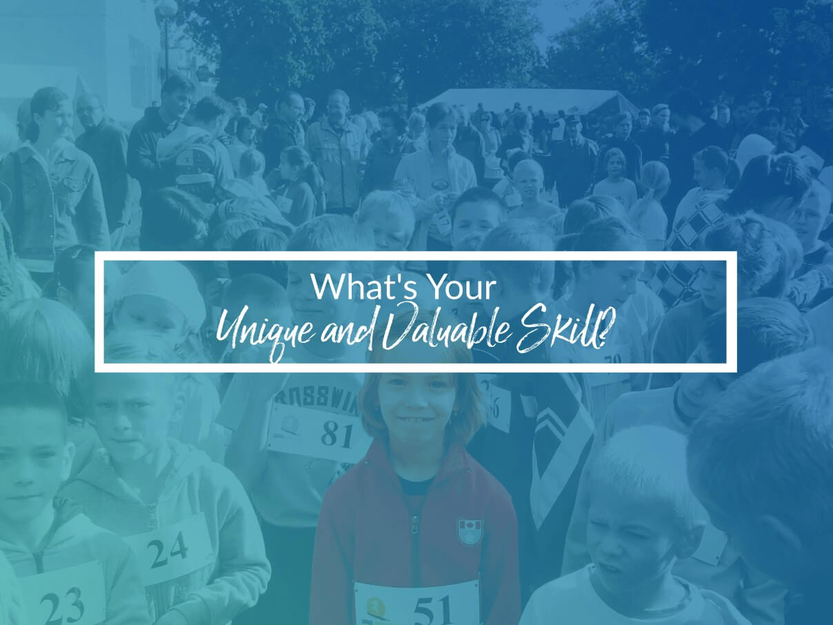 What's Your Unique And Valuable Skill? What's Your Unique And Valuable Skill?